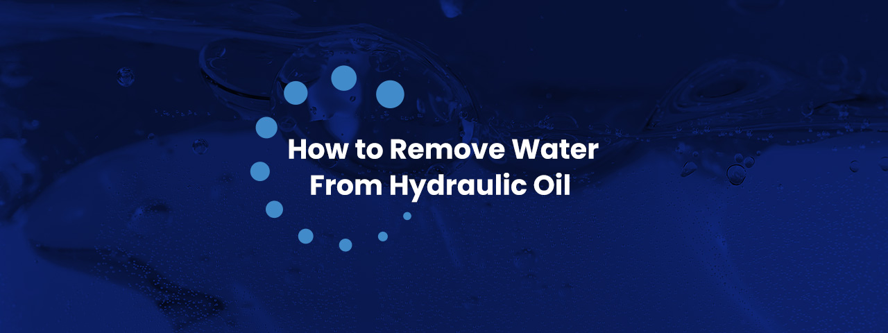 How to Effectively Remove Water From Hydraulic Oil